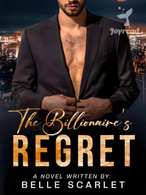 The Billionaire's Regret Novel Read Online, by Belle Scarlet - Read Billionaire Stories @ Joyread