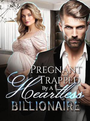 Chapter 1 Pregnant,Pregnant And Trapped By A Heartless Billionaire @ Joyread